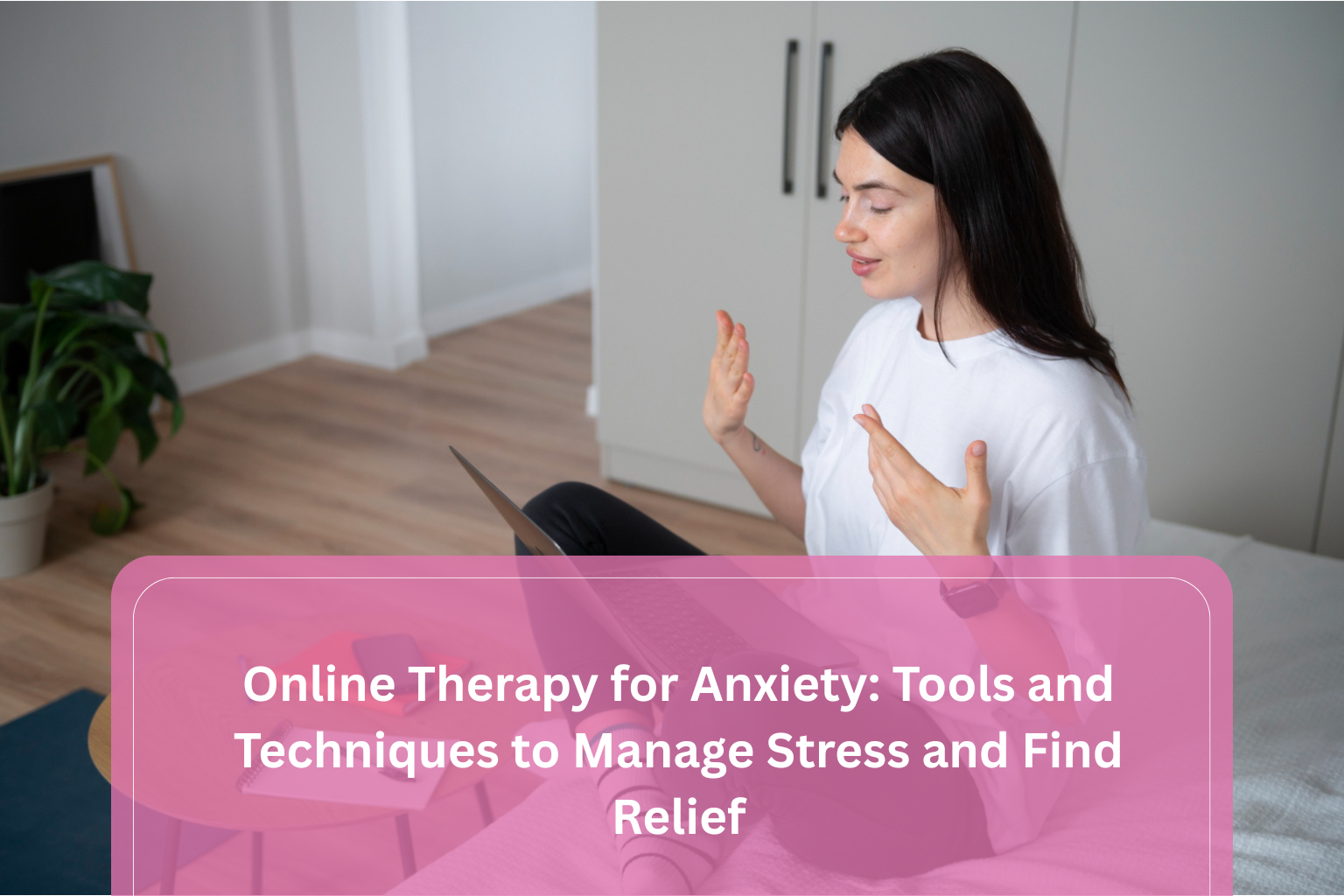 Best Online Therapy for Anxiety: Tools and Techniques to Manage Stress